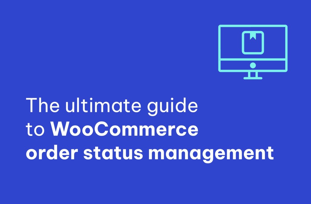 The Ultimate Guide to WooCommerce Order Status Management - Saucal
